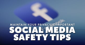 Maintain Your Privacy: 7 Important Social Media Safety Tips